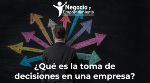 ¿Qué es la toma de decisiones en una empresa?